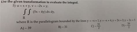 solved use the given transformation to evaluate the integral