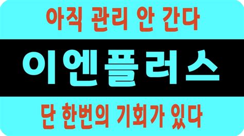 이엔플러스 주가아직 관리 안간다 단한번의 기회가 있다 이엔플러스 이엔플러스 주가 이엔플러스 전망 이엔플러스 주식 Youtube