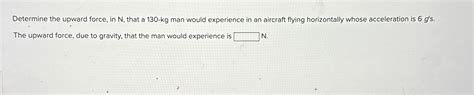 Solved Determine The Upward Force In N That A Kg Man Chegg Com