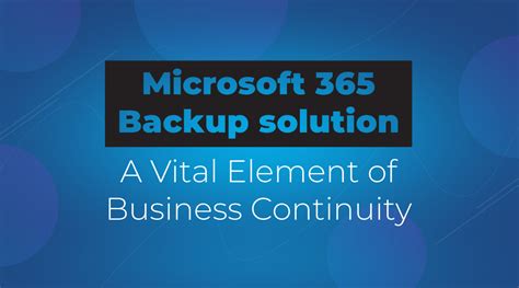 Microsoft 365 Backup Solution A Vital Element Of Business Continuity