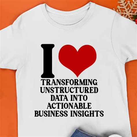 Stream I Love Transforming Unstructured Data Into Actionable Business Insights Shirt By