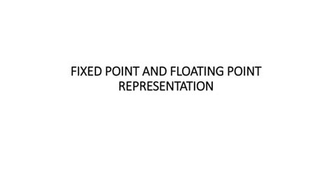 Fixed Point And Floating Point Representation Pptx Computing