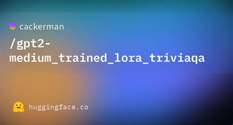 Cackerman Gpt2 Medium Trained Lora Triviaqa Hugging Face