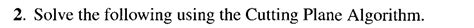 Solved 2 Solve The Following Using The Cutting Plane