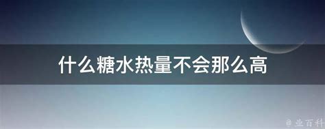 什么糖水热量不会那么高 业百科
