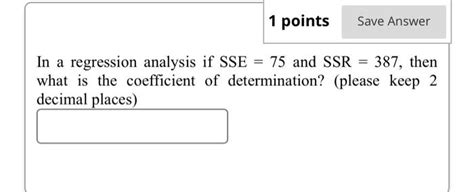 Solved In A Regression Analysis If Sse 75 And Ssr 387