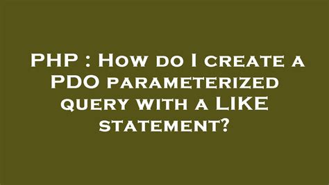 Php How Do I Create A Pdo Parameterized Query With A Like Statement