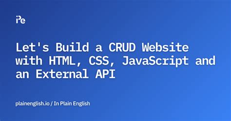 Lets Build A Crud Website With Html Css Javascript And An External Api