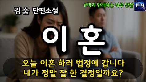 잠자며 듣는 한국 소설 오늘 이혼 하러 법정에 갑니다 내가 정말 잘 한 결정일까요 이혼 김숨 단편소설 책읽어주는남자