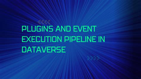 Plugins And Event Execution Pipeline In Dataverse Crmonce