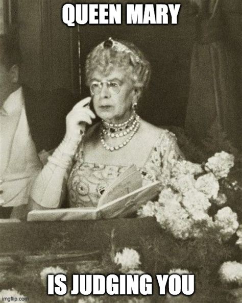 Queen Mary Is Judging You Imgflip