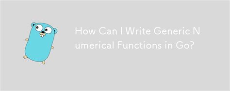 How Can I Write Generic Numerical Functions In Go Golang Php Cn