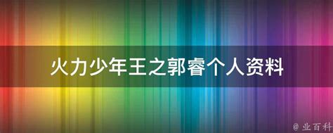 火力少年王之郭睿个人资料 业百科