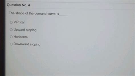 Question No 4 The Shape Of The Demand Curve StudyX
