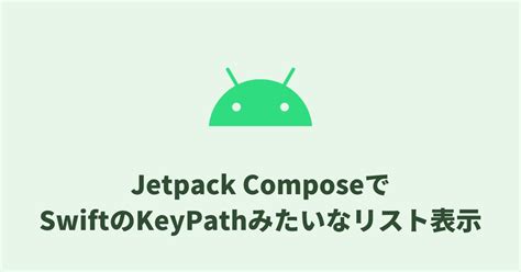 jetpack compose kotlin で、swiftのkeypath的なやつ使ってリスト表示したいなぁ〜