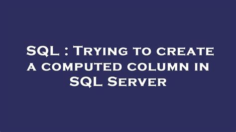 Sql Trying To Create A Computed Column In Sql Server Youtube