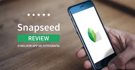 Snapseed Para Ios E Android Review E Tutorial O Melhor
