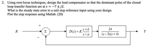 Solved 2 Using Root Locus Techniques Design The Lead Compensator So That The Dominant Poles