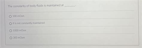 Solved The Osmolarity Of Body Fluids Is Maintained At