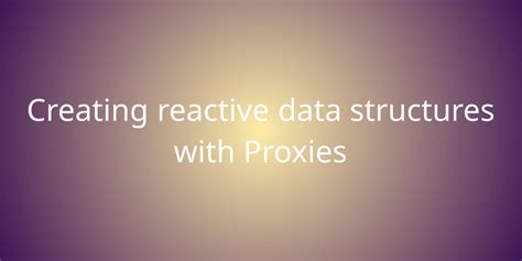 Creating Reactive Data Structures With Proxies Development Borstch