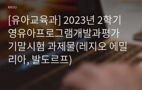 유아교육과 2023년 2학기 영유아프로그램개발과평가 기말시험 과제물레지오 에밀리아 발도르프 방송통신대