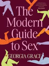 The Modern Guide To Sex By Georgia Grace Learn Everything You Ve Ever Wanted To Know About Sex