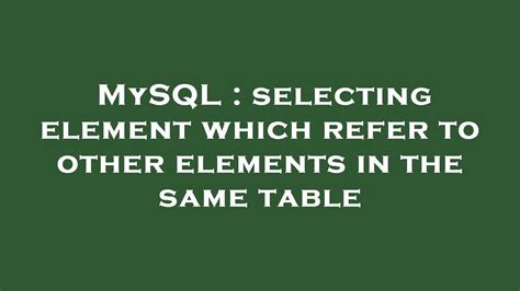 Mysql Selecting Element Which Refer To Other Elements In The Same Table Youtube