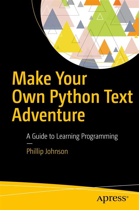 Make Your Own Python Text Adventure A Guide To Learning Programming Johnson Phillip