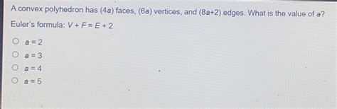 Solved A Convex Polyhedron Has 4a Faces 6a Vertices And 8a 2 Edges What Is The Value