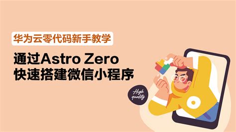 华为云零代码新手教学 体验通过astro Zero快速搭建微信小程序 知乎