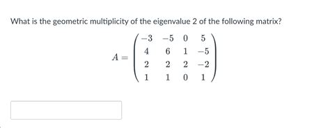 Solved What Is The Geometric Multiplicity Of The Eigenvalue