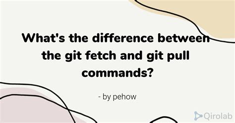 Whats The Difference Between The Git Fetch And Git Pull Commands Qirolab