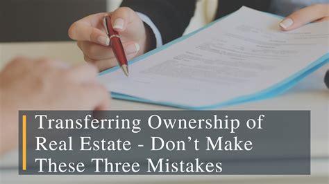 Transferring Ownership Of Real Estate Dont Make These Three Mistakes