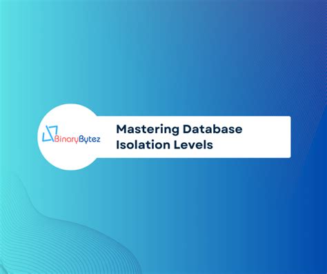 Mastering Database Isolation Levels In Sql Server Ensuring Data Consistency And Concurrency