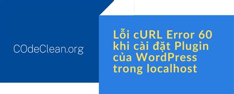 Lỗi Curl Error 60 Khi Cài đặt Plugin Của Wordpress Trong Localhost
