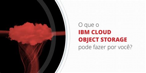 O Que O Ibm Cloud Object Storage Pode Fazer Por VocÊ Grupo Qualität