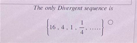 Solved The Only Divergent Sequence Is 164114