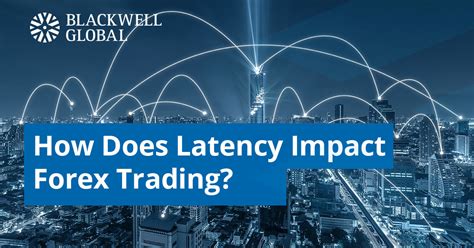 How Does Latency Impact Forex Trading Blackwell Global