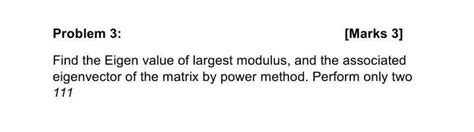 Problem 3 Marks 3 Find The Eigen Value Of Largest
