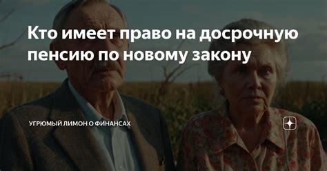 Кто имеет право на досрочную пенсию по новому закону Угрюмый лимон о финансах Дзен