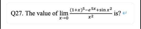 Solved Q27 The Value Of Limx→0x2 1 X 5−e5x Sinx2 Is