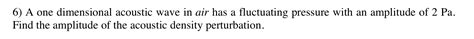 Solved 6 A One Dimensional Acoustic Wave In Air Has A