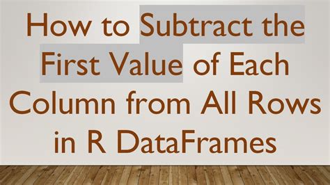 How To Subtract The First Value Of Each Column From All Rows In R