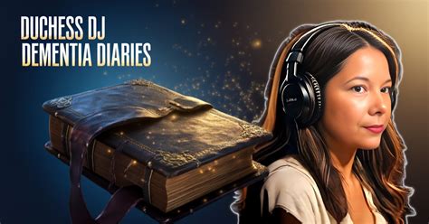 Duchess Dj Dementia Diaries Embracing Lifes Journey Duchess Dj Love