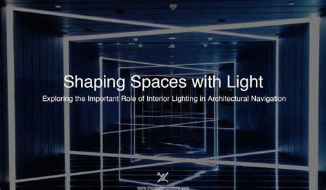 Shaping Spaces With Light Exploring The Important Role Of Interior Lighting In Architectural