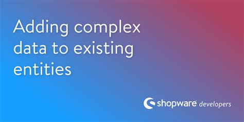 Adding Complex Data To Existing Entities Shopware Documentation