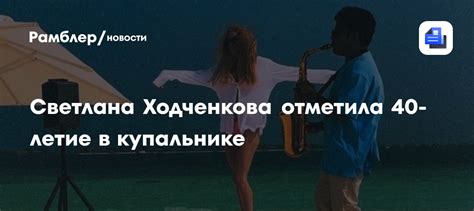 Светлана Ходченкова отметила 40 летие в купальнике Рамблер новости