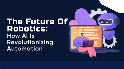 The Future Of Robotics How Ai Is Revolutionizing Automation