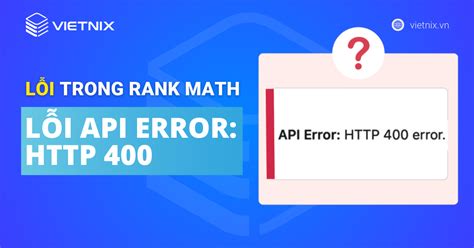 Tips Sửa Lỗi Api Error 400 Khi Dùng Rank Math Dễ Dàng