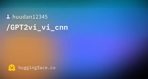Huudan12345 GPT2vi Vi Cnn Hugging Face